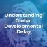LIVE WELL WITH GLOBAL DEVELOPMENTAL DELAY